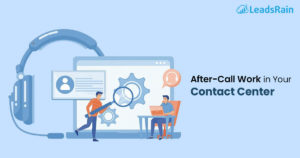 Tips to Reduce After-Call Work (ACW) in Contact Center - LeadsRain